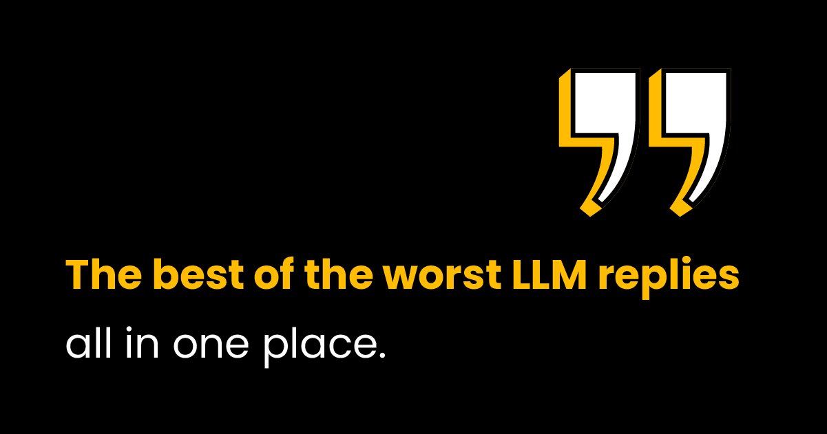 The best of the worst LLM replies, all in one place.